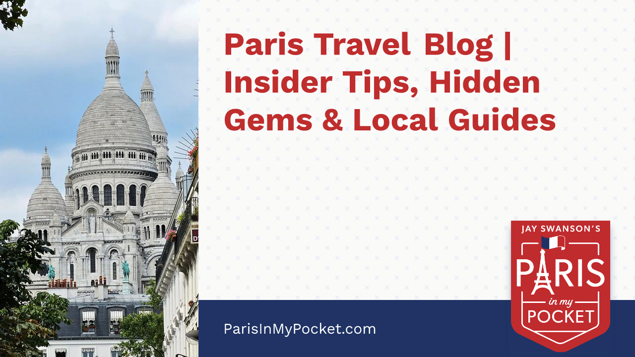 Paris Travel Blog | Insider Tips, Hidden Gems & Local Guides